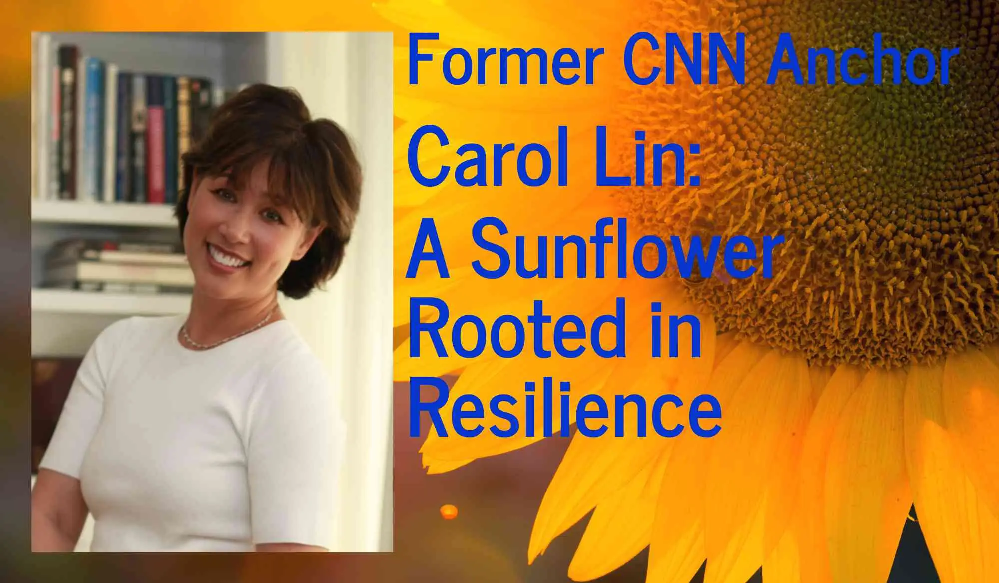 Former CNN Anchor Carol Lin: A Sunflower Rooted in Resilience – Diane M ...